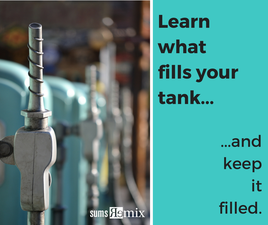 Learn What Fills Your Tank – and Keep It Filled
