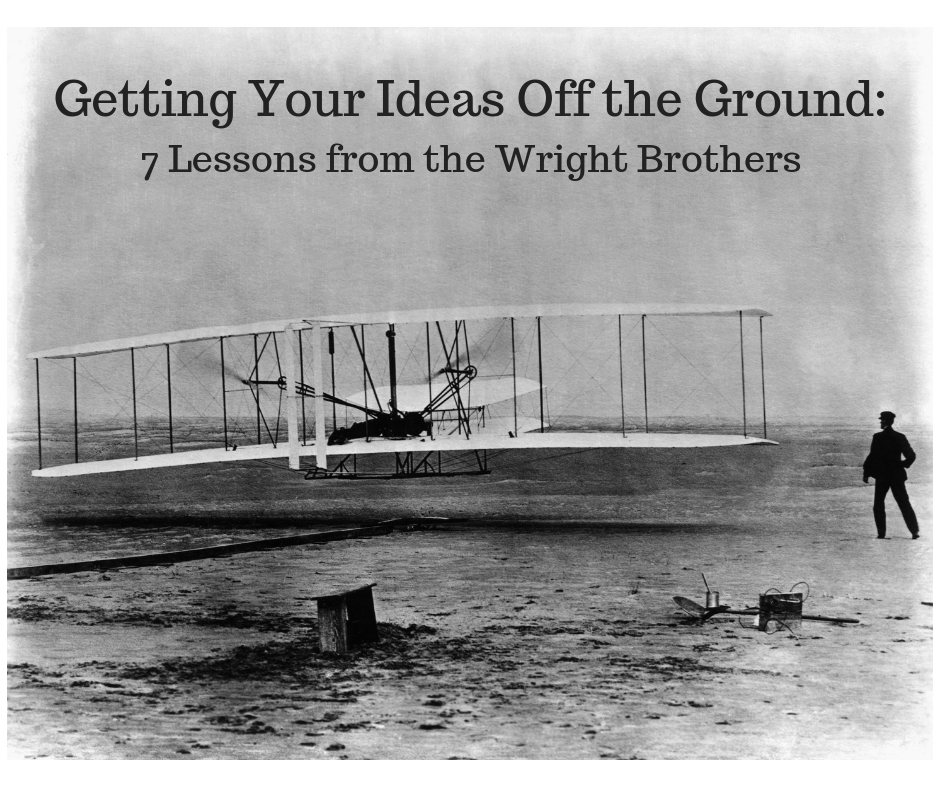 Getting Your Ideas Off the Ground: 7 Lessons from the Wright Brothers
