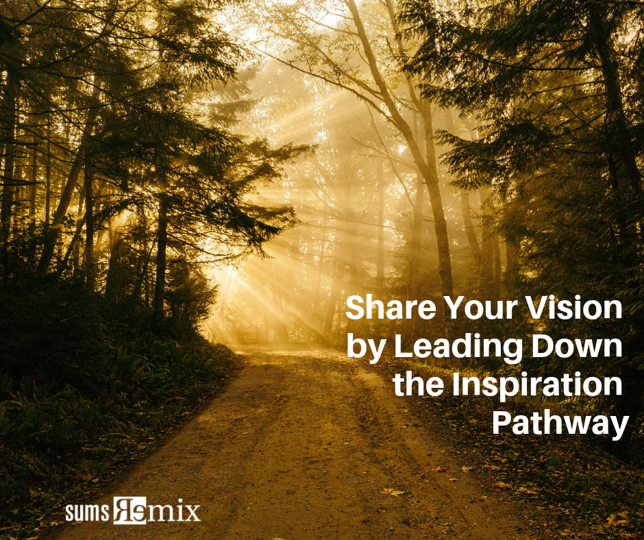 Share Your Vision by Leading Down the Inspiration Pathway